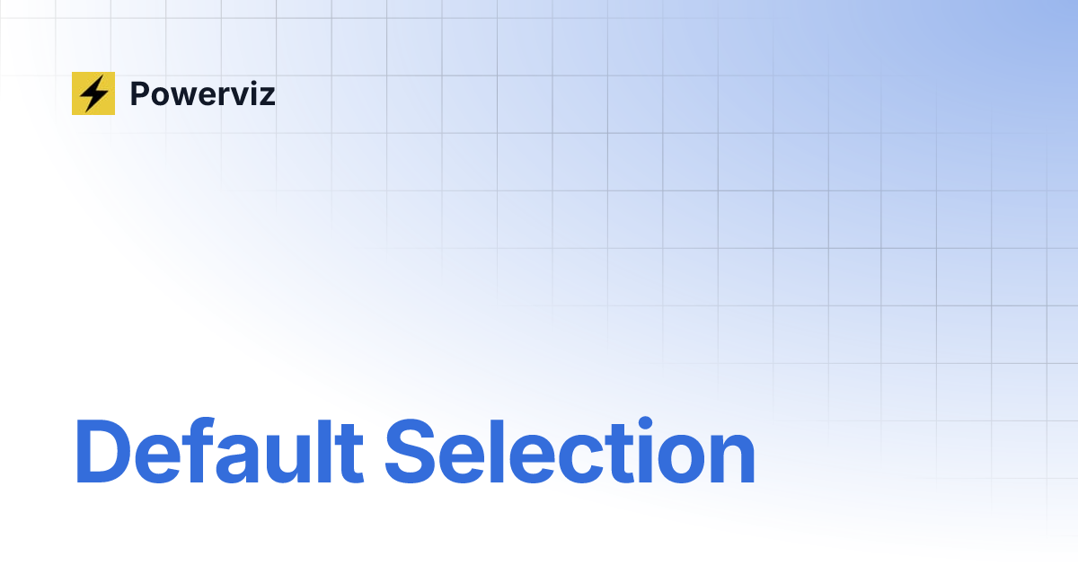 Default Selection | Powerviz